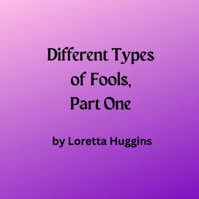 Different Types of Fools, Part One by Loretta Huggins – ZCHURCH